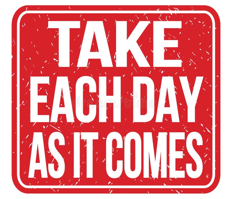 TAKE EACH DAY AS it COMES, Words on Red Stamp Sign Stock Illustration - Illustration of words ...