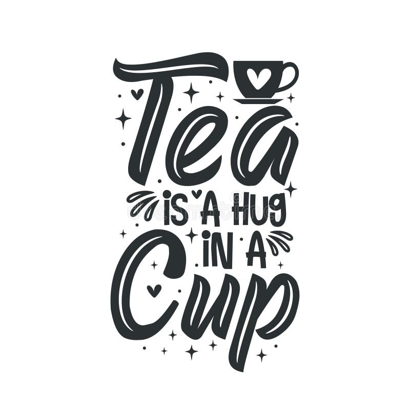 Tea is a Hug in a Cup, Tea Lettering Design Stock Vector - Illustration ...