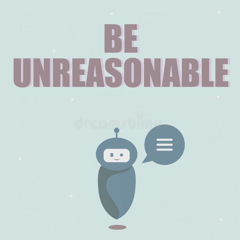 Text Sign Showing Be Unreasonable. Business Approach Behaving Not in ...