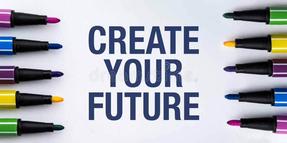 Text Create Your Future on a White Table with Multi-colored Markers ...