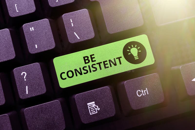Text Sign Showing Be Consistent. Concept Meaning Uniform Persistent ...