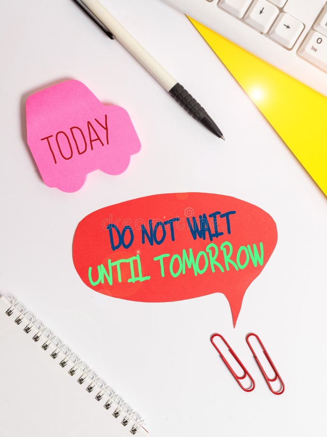 Text Sign Showing Do Not Wait until Tomorrow. Conceptual Photo Needed ... Text Sign Showing Do Not Wait until Tomorrow. Conceptual Photo Needed ...