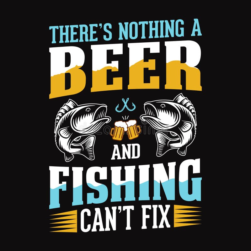 There’s Nothing a Beer and Fishing Can’t Fix Stock Vector ... There’s Nothing a Beer and Fishing Can’t Fix Stock Vector ...
