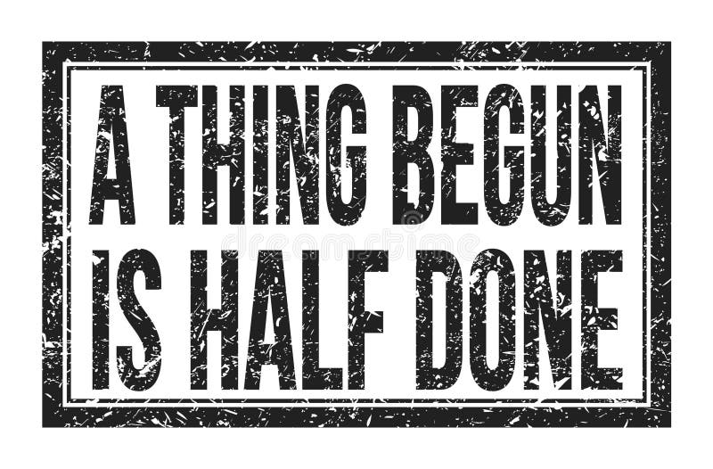 A THING BEGUN is HALF DONE, Words on Black Rectangle Stamp Sign Stock ...