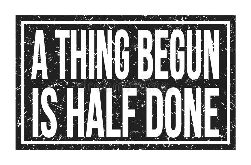 A THING BEGUN is HALF DONE, Words on Black Rectangle Stamp Sign Stock ...