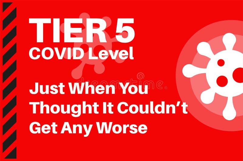 TIER 5 - COVID Level Just when You Thought it Couldn T Get Any Worse ... TIER 5 - COVID Level Just when You Thought it Couldn T Get Any Worse ...