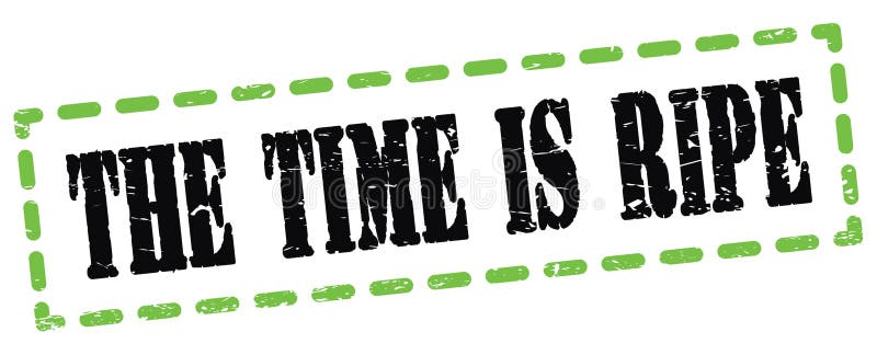 The TIME is RIPE Text Written on Green-black Stamp Sign Stock ...