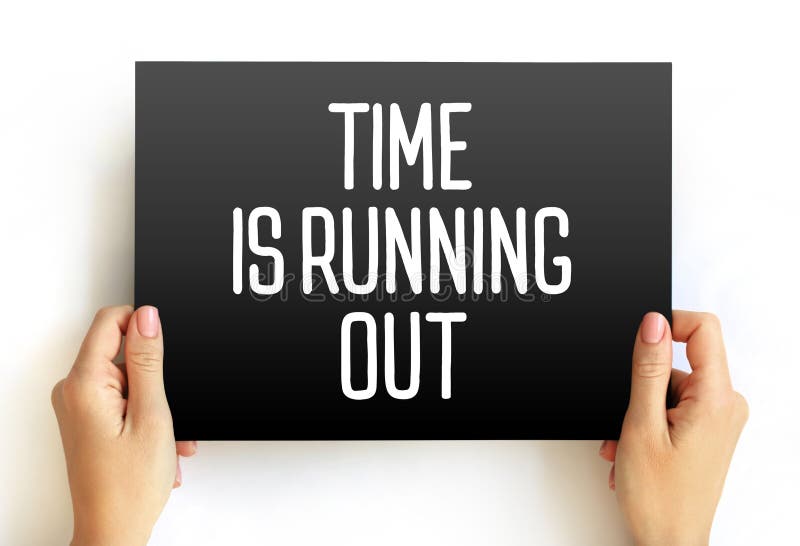 Time is Running Out Means that There is a Limited or Decreasing Amount ...