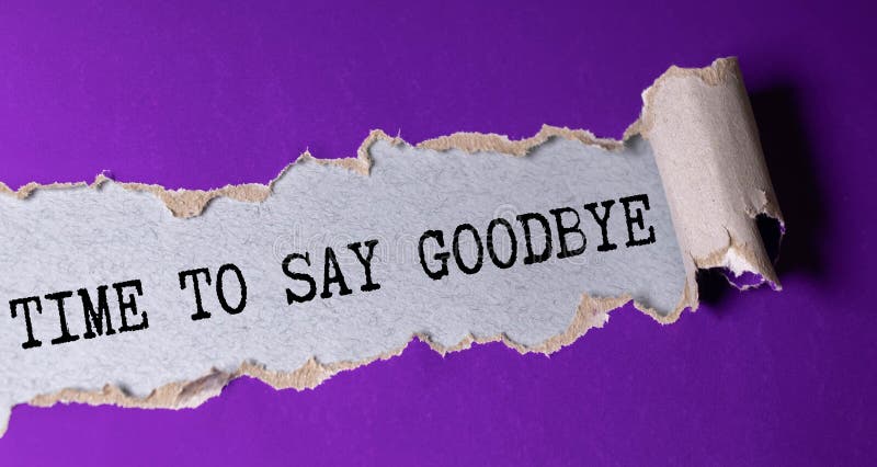 TIME TO SAY GOODBYE Message Written Under Torn Paper. Business ...