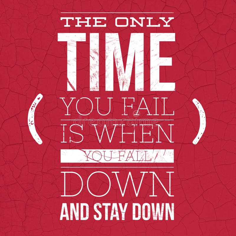 The only Time You Fail is when You Fall Down and Stay Down - Quotes ...