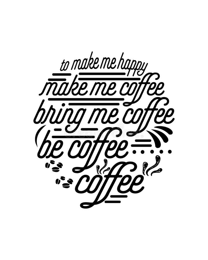 To Make Me Happy Make Me Coffee Bring Me Coffee Be Coffee Coffee. Hand ...