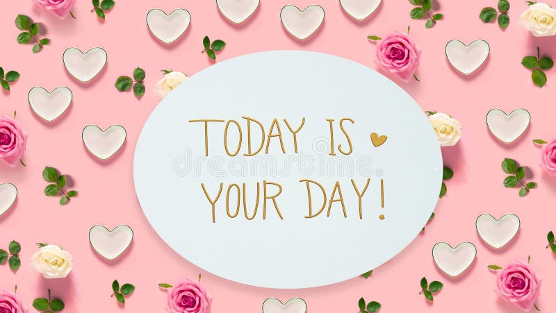 Today is Your Day Message with Roses and Hearts Stock Photo - Image of ...