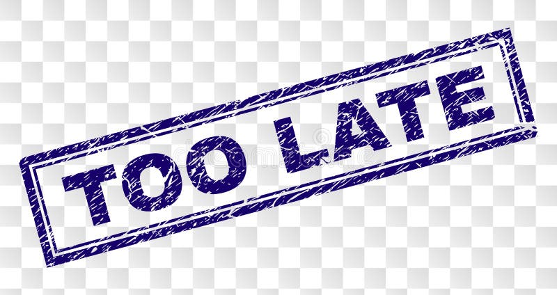 Scratched TOO LATE Rectangle Stamp Stock Vector - Illustration of fault ...