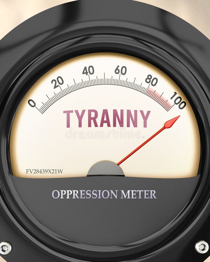 Tyranny and Oppression Meter that is Hitting a Full Scale, Showing a ...