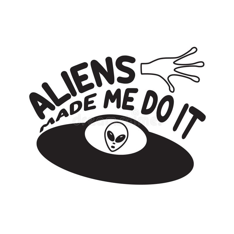 Ufo Quotes And Slogan Good For T Shirt Aliens Made Me Do It Stock