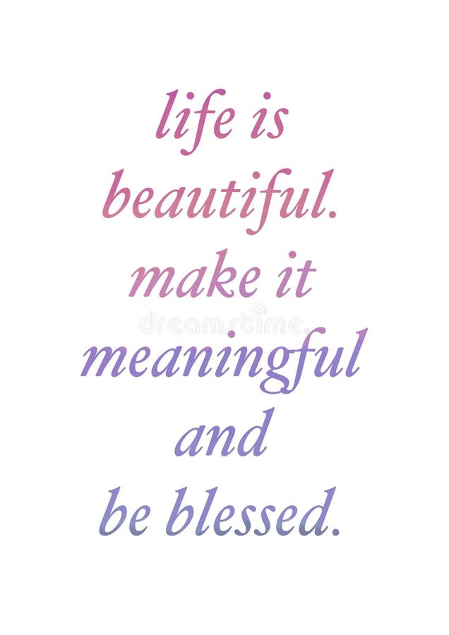 An Inspirational Quote, Life is Beautiful. Make it Meaningful and Be ...