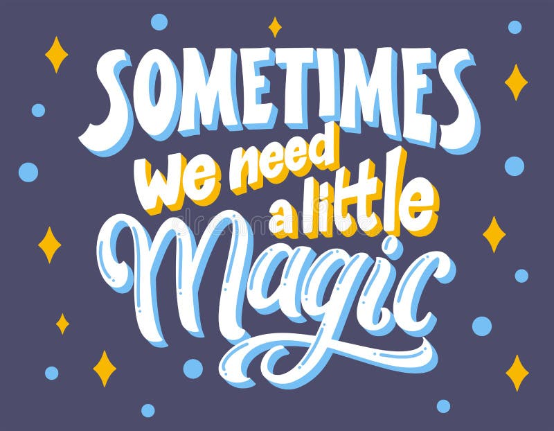 Vector Hand Drawn Magic Quote with Lettering. Sometimes we Need a ...