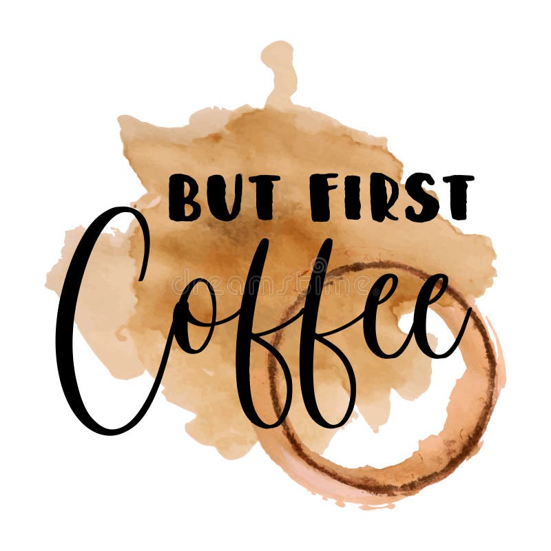 Vector Illustration with Lettering Phrase: but First Coffee and ...