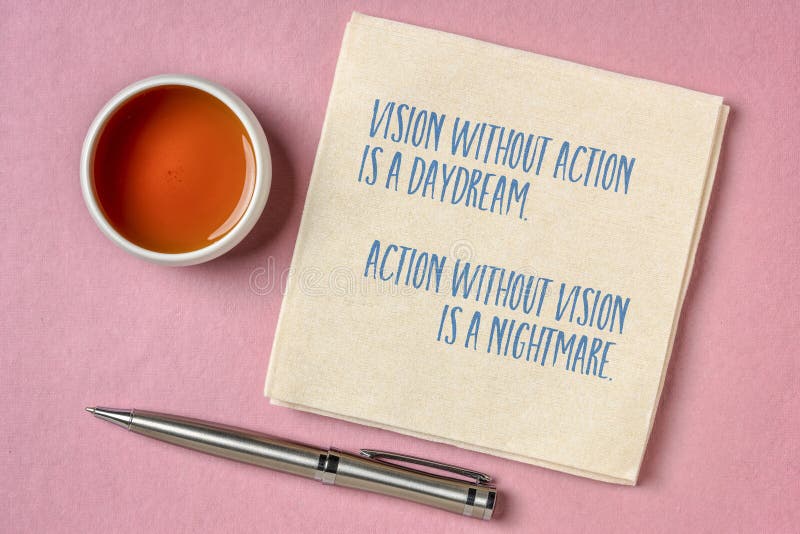 Vision without Action is a Daydream, Action without Vision is a ...