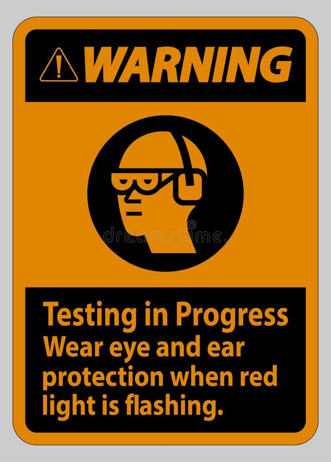Warning Sign Testing in Progress, Wear Eye and Ear Protection when Red ...