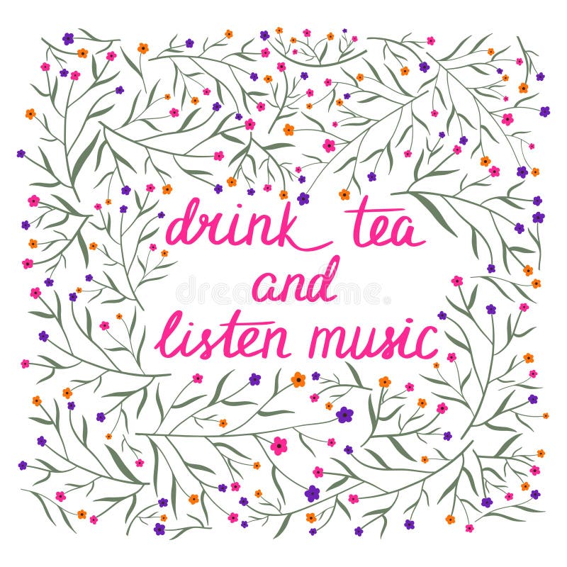 Drink Tea and Listen Music. Hand Drawn Lettering. Flowers Background ...