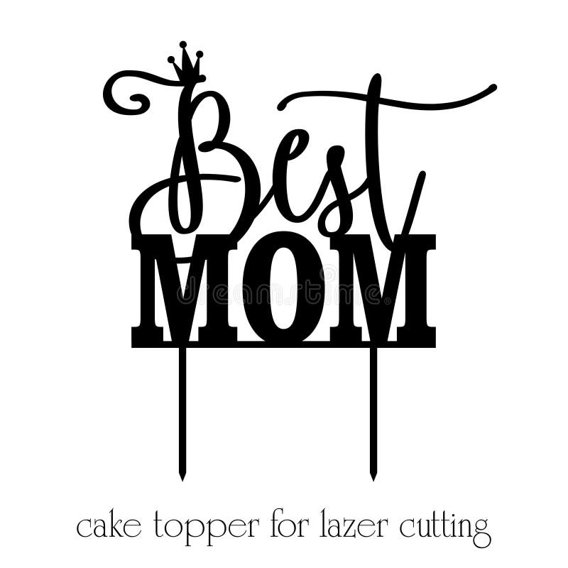 Vector Cake Topper for Laser Cut Best Mom Stock Vector - Illustration ...