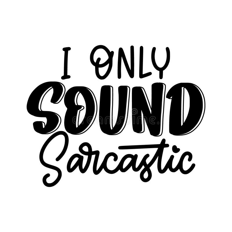 Funny and Sarcastic Quotes and Sayings I only Sound Sarcastic Stock ...