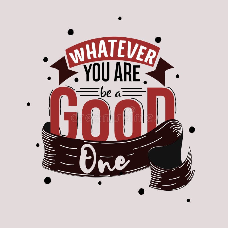 Whatever You are Be a Good One. Premium Motivational Quote. Typography ...