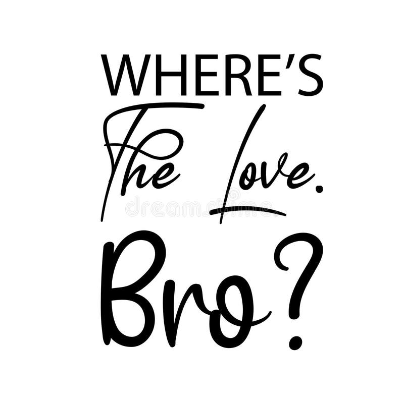 Where S the Love Bro? Black Letter Quote Stock Vector - Illustration of ...