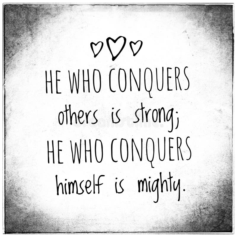 He Who Conquers Others is Strong; he Who Conquers Himself is Mighty ...