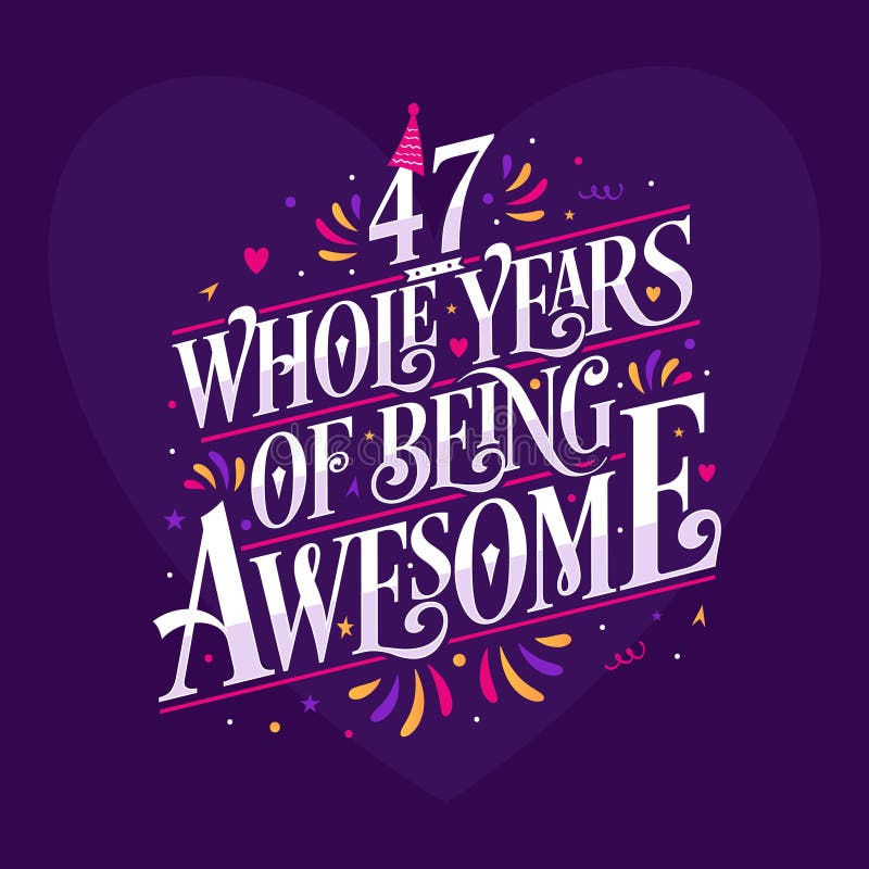 47 Whole Years of Being Awesome. 47th Birthday Celebration Lettering ...