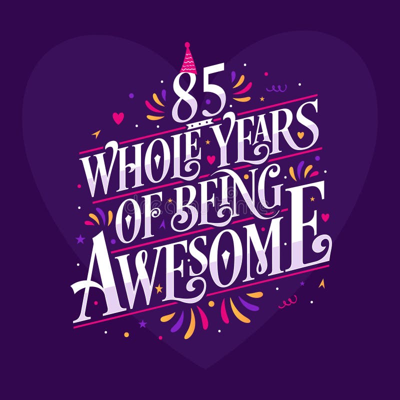 85 Whole Years of Being Awesome. 85th Birthday Celebration Lettering ...