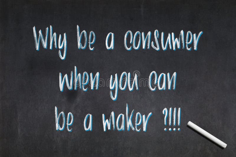 Why Be a Consumer when You Can Be a Maker - Blackboard Stock Image ...