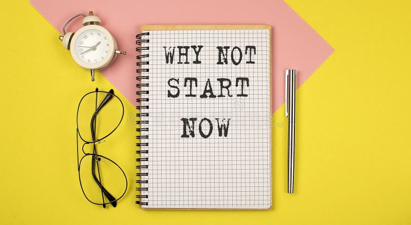 WHY NOT START NOW on the Notepad with Pen, Glasses and Alarm Clock ...