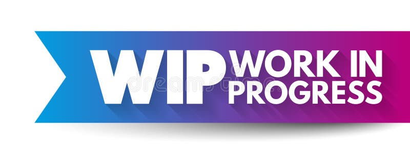 WIP - Work in Progress an Unfinished Project that is Still Being Added ...