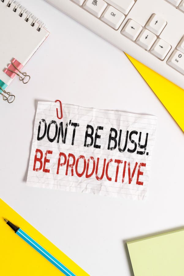 Word Writing Text Don T Be Busy Be Productive. Business Concept for ... Word Writing Text Don T Be Busy Be Productive. Business Concept for ...