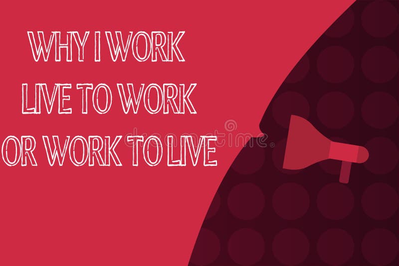Word Writing Text Why I Work Live To Work or Work To Live. Business ...