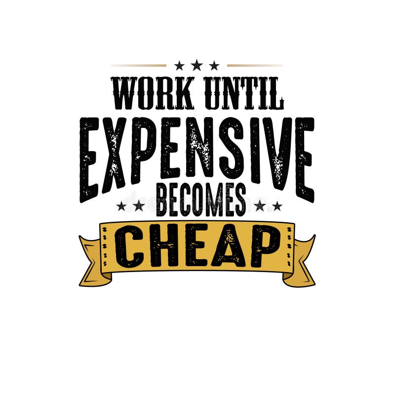 Work until Expensive Becomes Cheap, Good for Print Stock Illustration ...