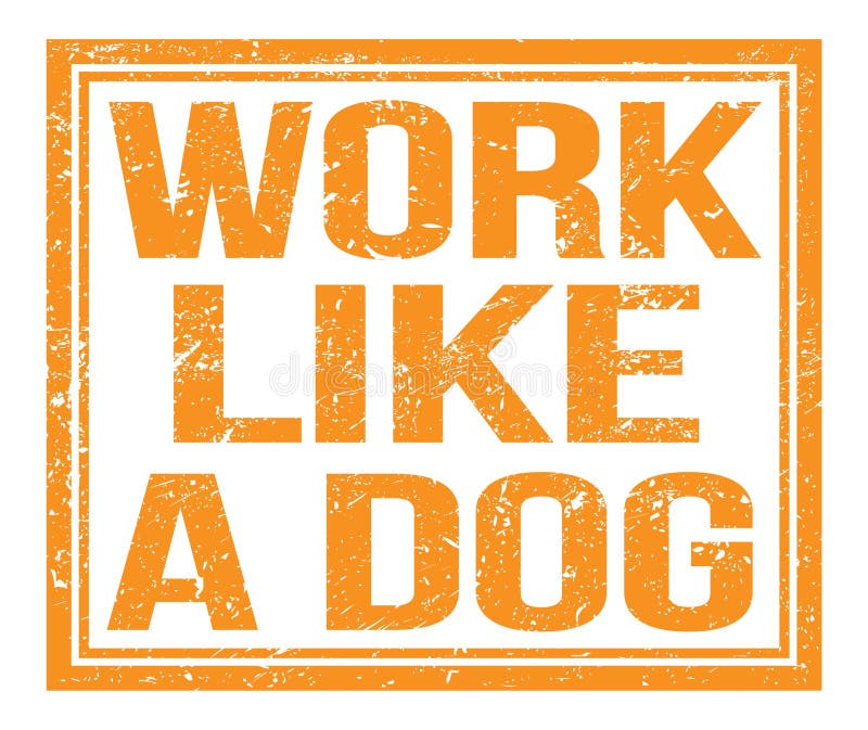 WORK LIKE a DOG, Text on Orange Grungy Stamp Sign Stock Illustration ...