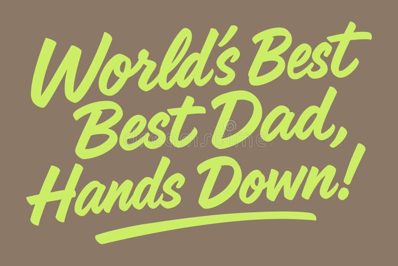 WORLD S BEST BEST DAD, HANDS DOWN - Playful and Affirmative Text Design ...