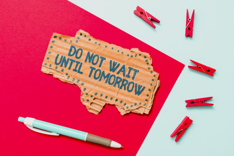 Hand Writing Sign Do Not Wait until Tomorrow. Word Written on Needed To ... Hand Writing Sign Do Not Wait until Tomorrow. Word Written on Needed To ...