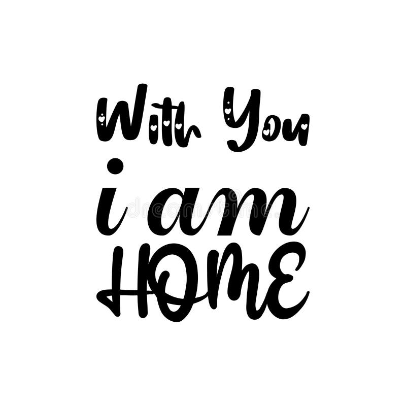 With You I am Home Black Letter Quote Stock Vector - Illustration of ...