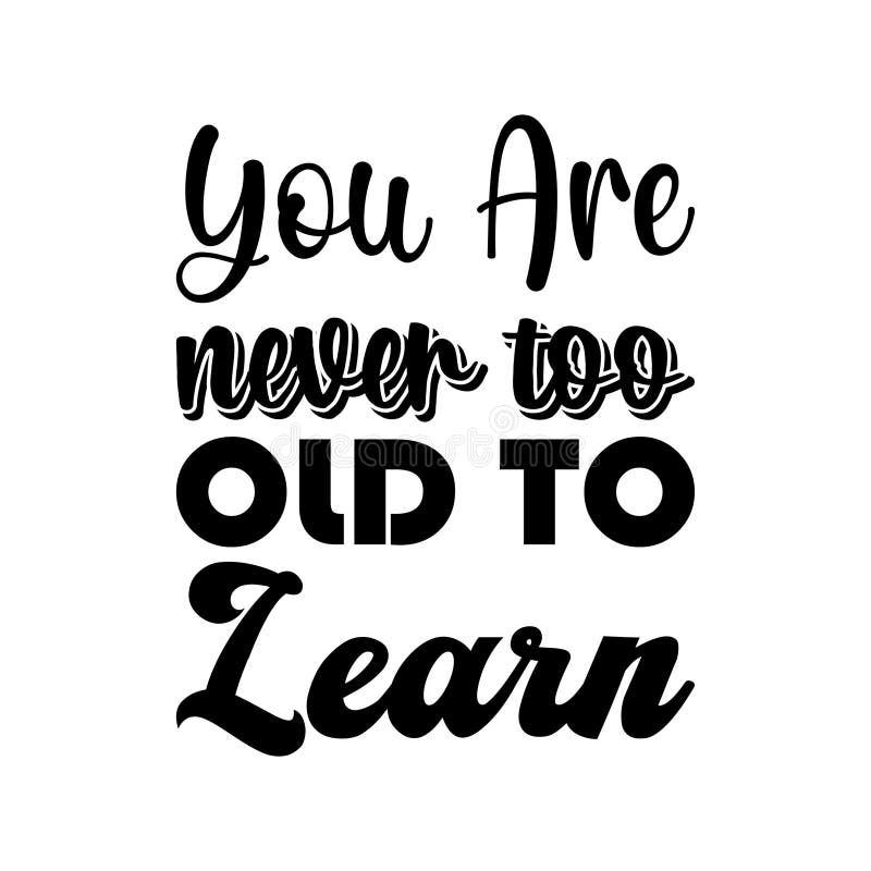 You are Never Too Old To Learn Black Letters Quote Stock Vector ...