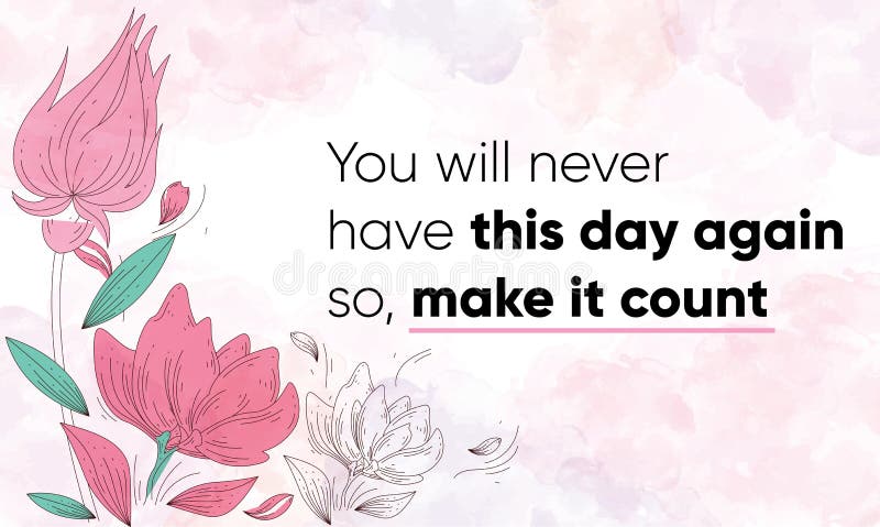 Inspiring Motivational Quote, You Will Never Have this Day Again so ...