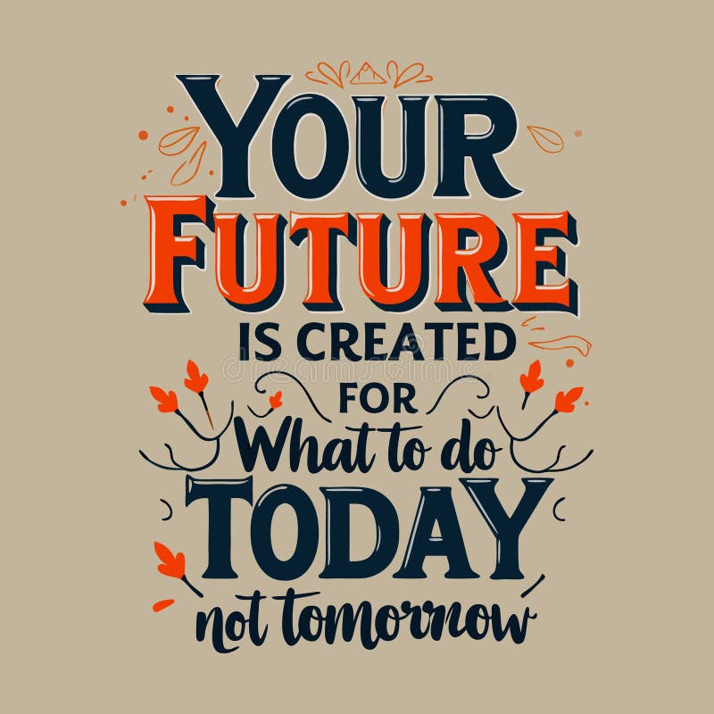 Your Future is Created for What To Do Today Not Tomorrow Typography ...