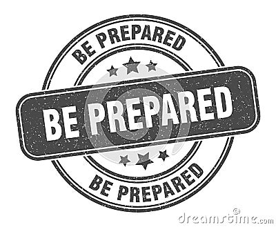 Be Prepared Stamp. Be Prepared Label. Round Grunge Sign Vector ...