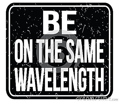 BE ON THE SAME WAVELENGTH, Words On Black Stamp Sign Royalty-Free Stock ...