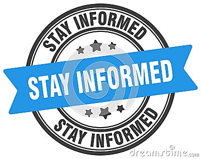 Stay Informed Stamp. Stay Informed Label On Transparent Background ...