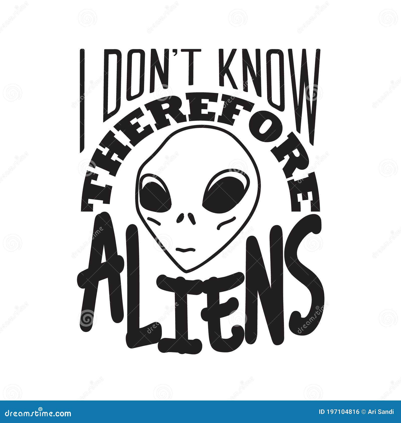 Aliens Quotes And Slogan Good For T Shirt I Don T Know Therefore