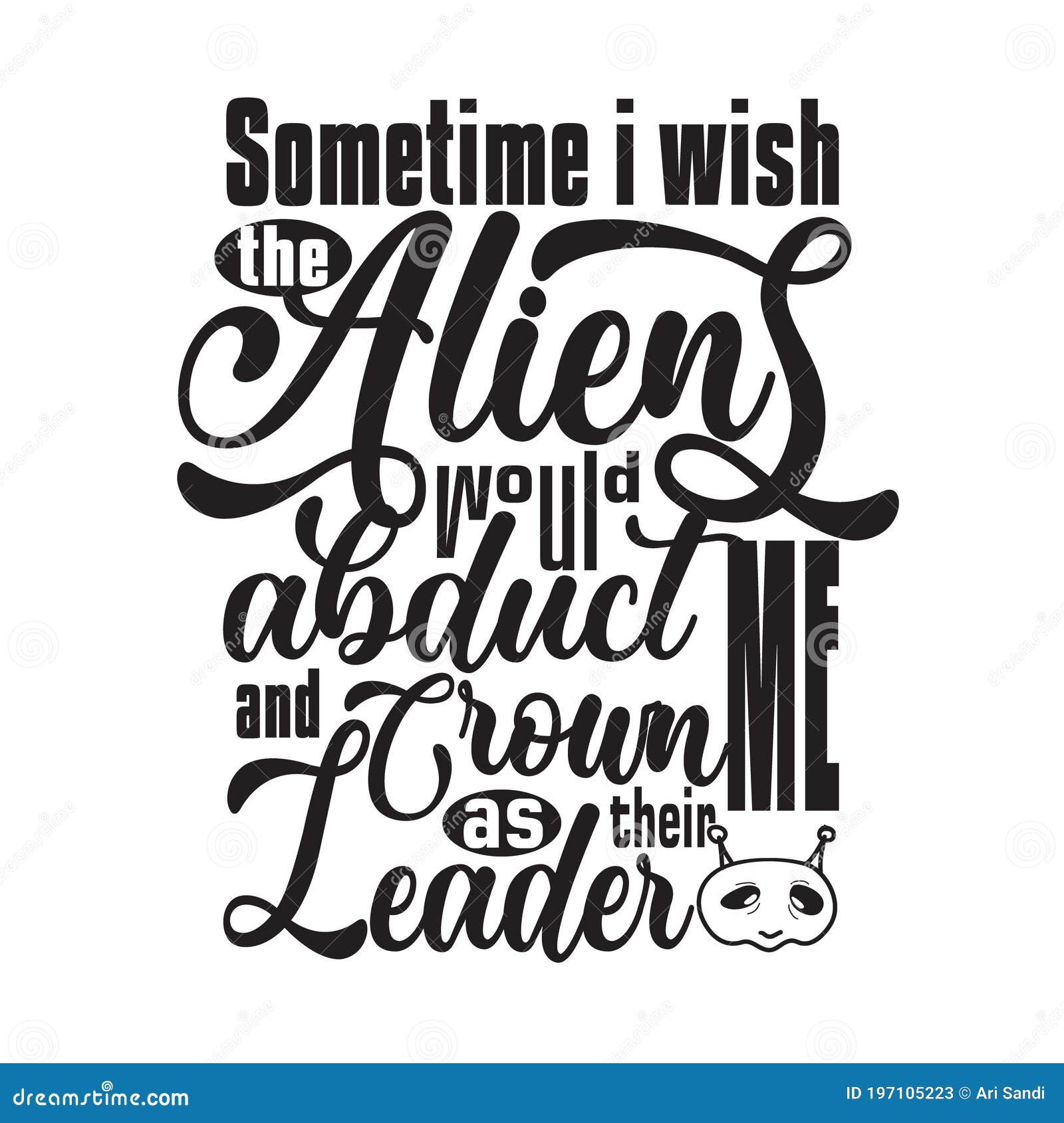 Aliens Quotes And Slogan Good For T Shirt Sometime I Wish The Aliens